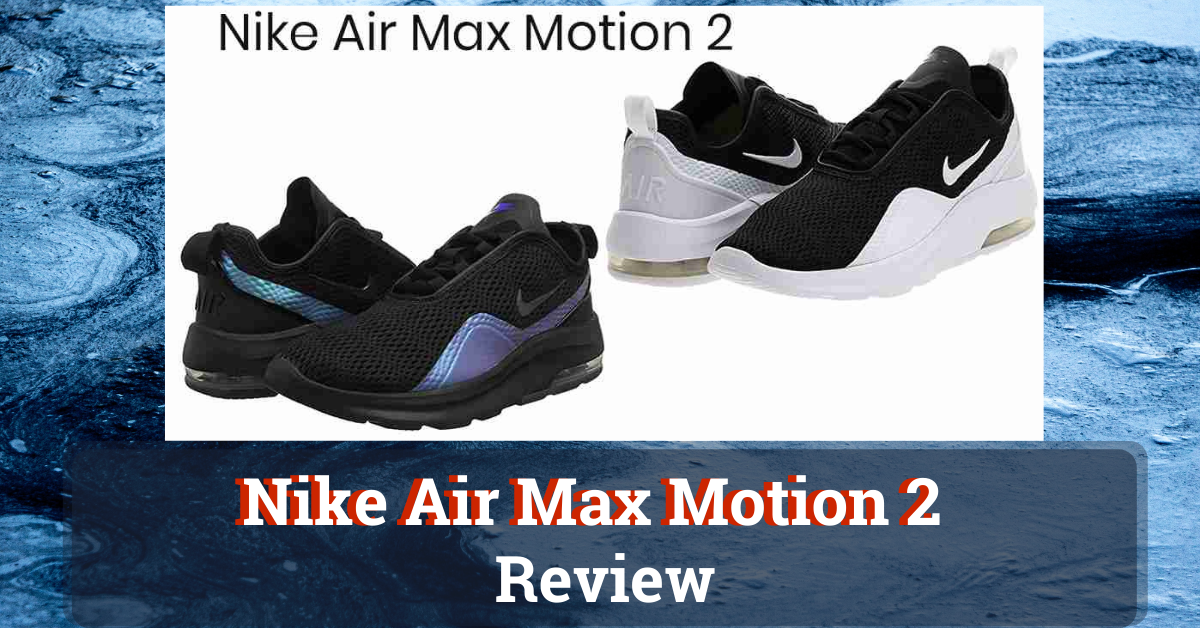 Nike Air Max Motion 2 Review [2026] - Best For Long Days On Your Feet ...